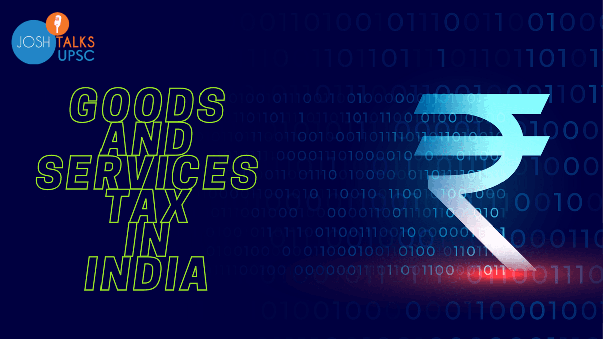 Goods and Services Tax | GST UPSC | Josh Talks